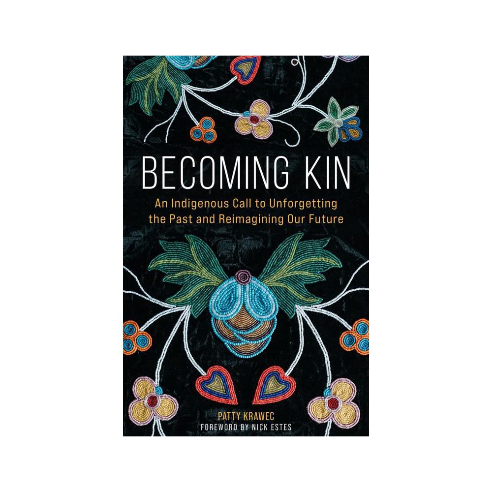 Becoming Kin: An Indigenous Call to Unforgetting the Past and ...