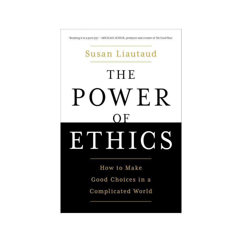 The Power of Ethics: How to Make Good Choices in a Complicated World
